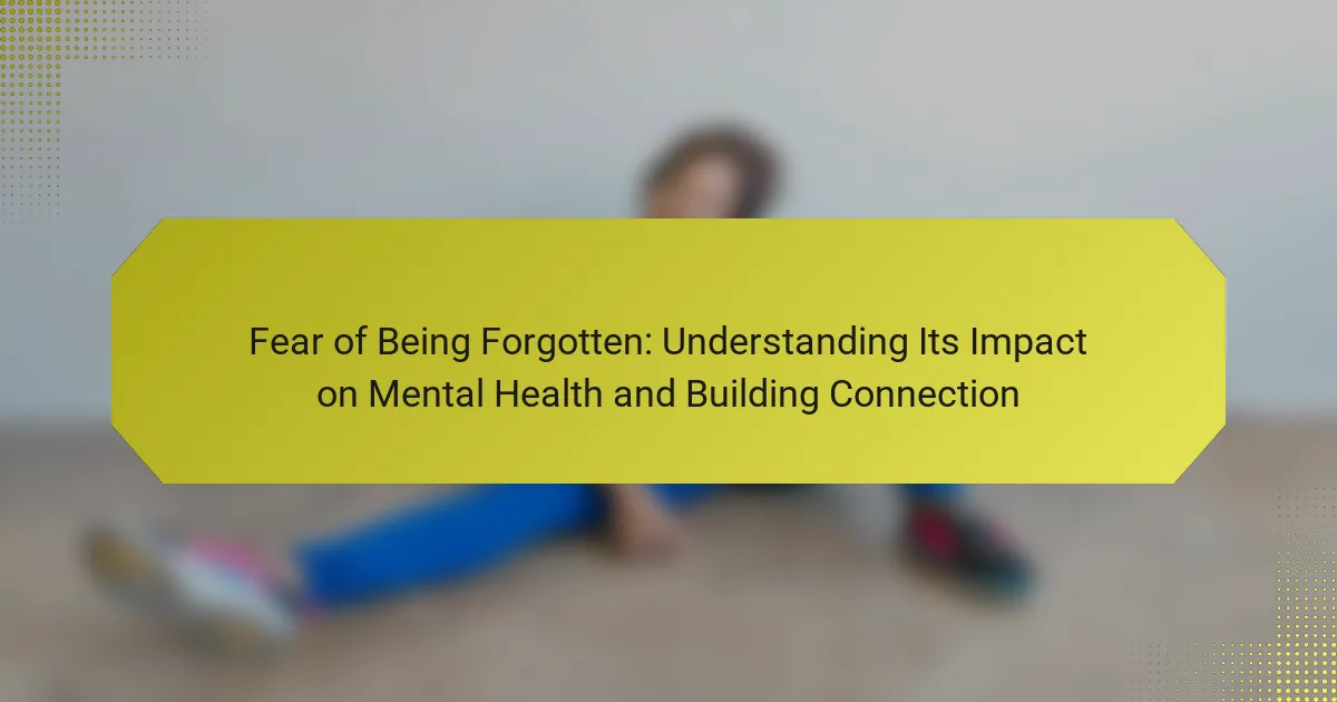 Understanding the Fear of Being Forgotten: Impact on Mental Health